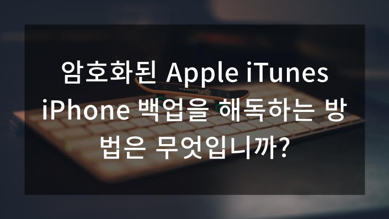 암호화된 Apple iTunes iPhone 백업을 해독하는 방법은 무엇입니까?